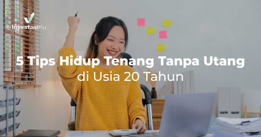 5 Tips Hidup Tenang Tanpa Utang di Usia 20 Tahun | InvestasiKu