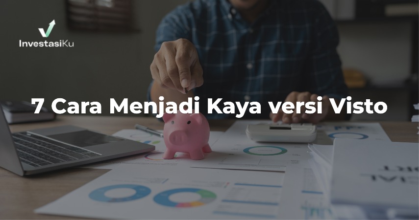 7 Cara Menjadi Kaya versi Visto | InvestasiKu