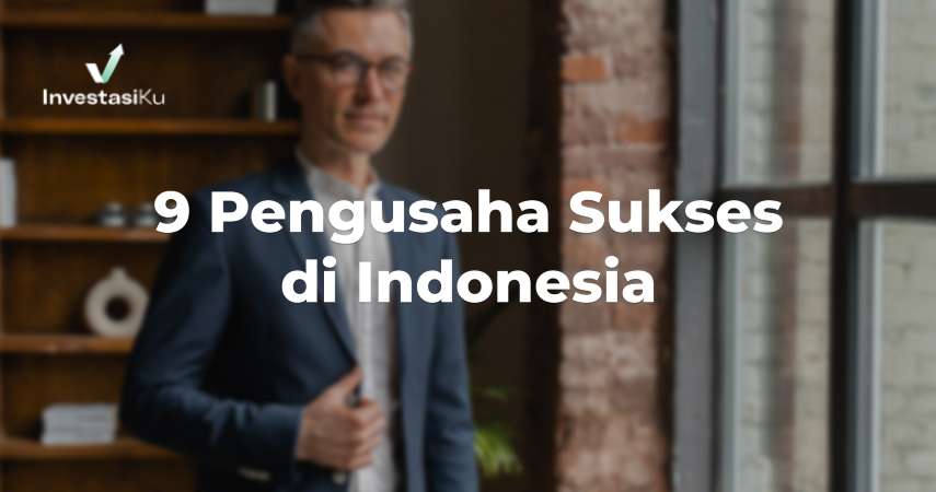 9 Pengusaha Sukses di Indonesia | InvestasiKu