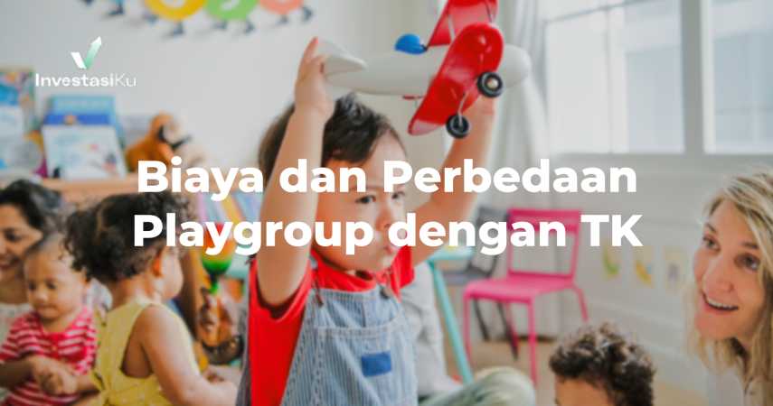 Biaya dan Perbedaan Playgroup dengan TK | InvestasiKu
