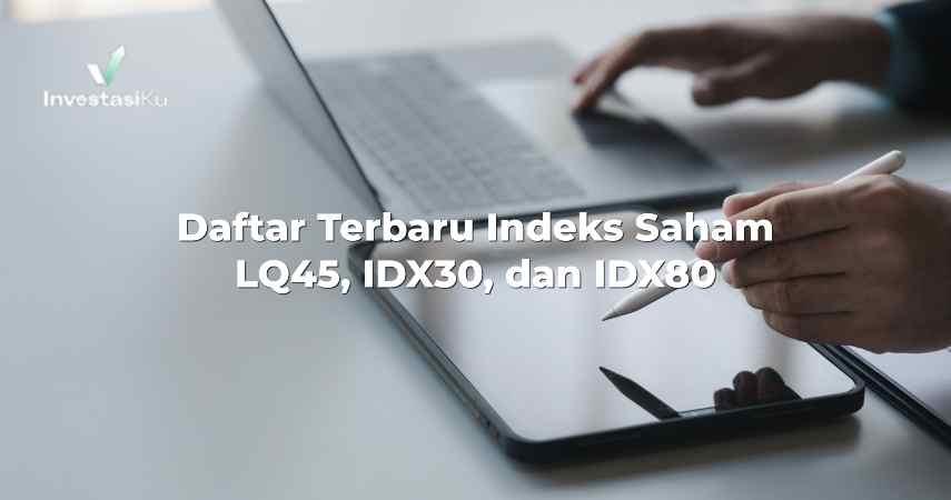 Daftar Terbaru Indeks Saham LQ45, IDX30, dan IDX80 Efektif per Agustus ...