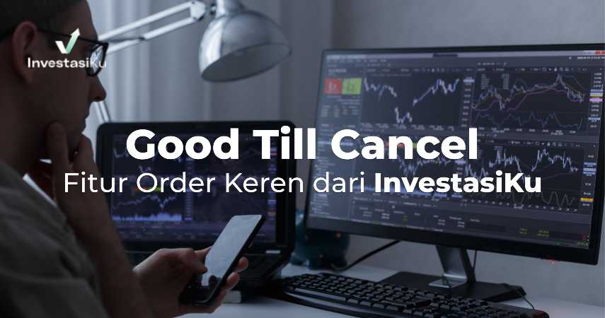 Good Till Cancel Fitur Order Keren dari InvestasiKu | InvestasiKu