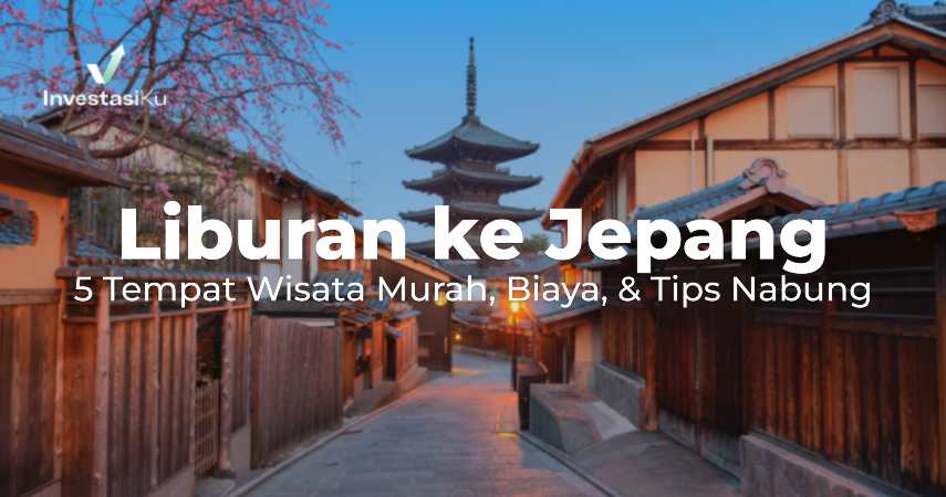 Liburan ke Jepang: 5 Tempat Wisata, Biaya, & Tips Nabung | InvestasiKu