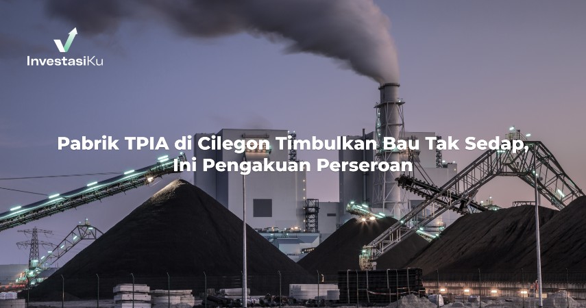 Pabrik TPIA di Cilegon Timbulkan Bau Tak Sedap, Ini Pengakuan Perseroan ...