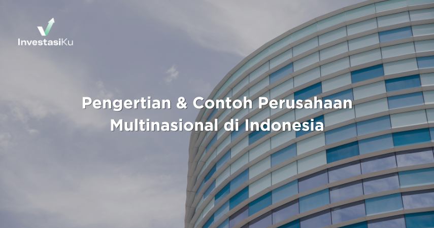 Pengertian & Contoh Perusahaan Multinasional di Indonesia | InvestasiKu