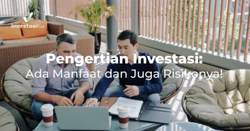 Mengenal Apa Itu Investasi: Ada Manfaat dan Juga Risikonya! | InvestasiKu