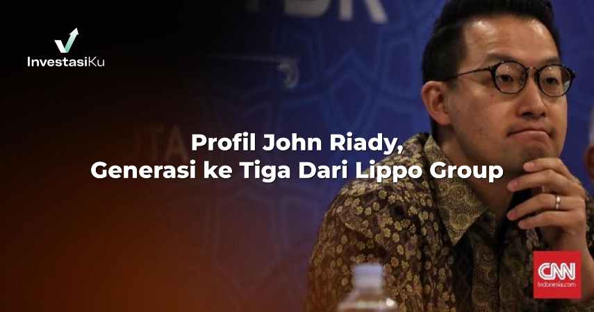 Profil John Riady, Generasi ke Tiga Dari Lippo Group | InvestasiKu