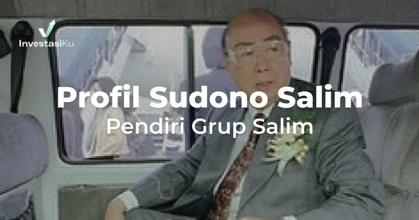 Profil Sudono Salim Pendiri Grup Salim | InvestasiKu