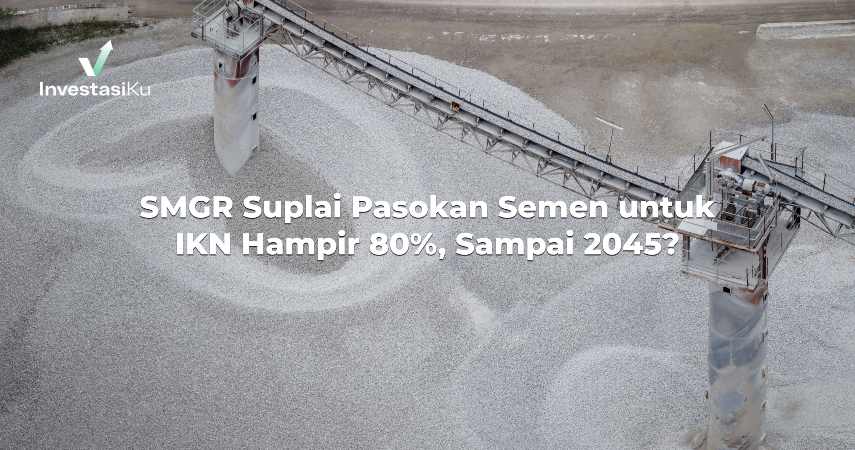SMGR Suplai Pasokan Semen untuk IKN Hampir 80%, Sampai 2045? | InvestasiKu