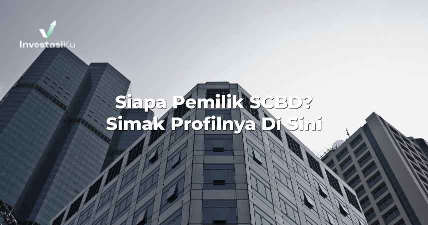 Siapa Pemilik SCBD? Simak Profilnya Di Sini | InvestasiKu