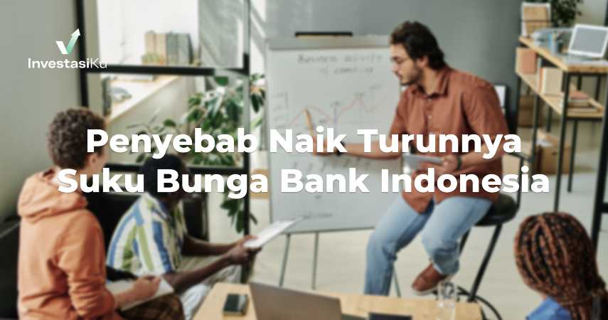 Suku Bunga BI Naik Turun, Apa Saja Penyebab dan Dampaknya? | InvestasiKu