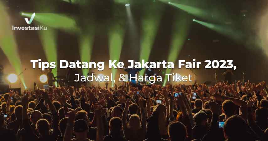Tips Datang Ke Jakarta Fair 2023, Jadwal, & Harga Tiket | InvestasiKu