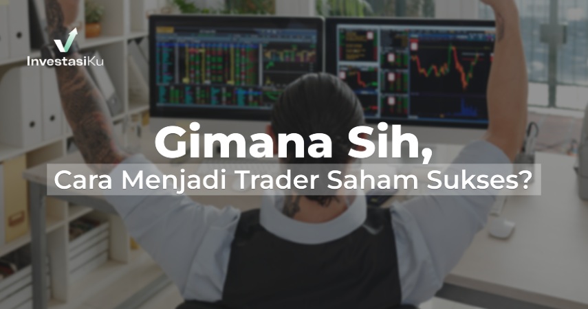 Gimana Sih, Cara Jadi Trader Saham Sukses? | InvestasiKu