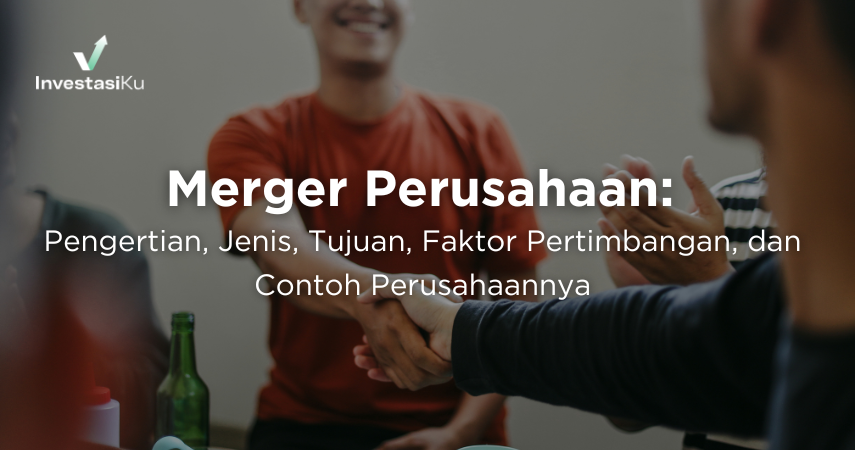 Merger Perusahaan: Pengertian, Jenis, Tujuan, Faktor Pertimbangan, dan ...