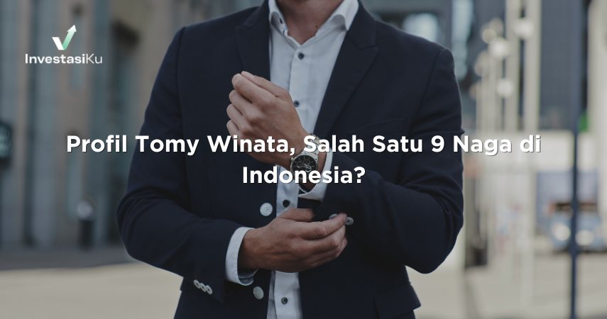 Profil Tomy Winata, Salah Satu 9 Naga di Indonesia? | InvestasiKu