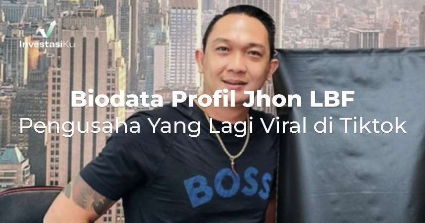 Biodata Profil Jhon LBF, Pengusaha Yang Lagi Viral di Tiktok | InvestasiKu