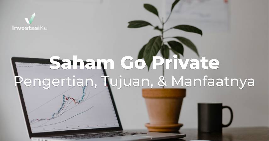 Saham Go Private: Pengertian, Tujuan, & Manfaatnya | InvestasiKu